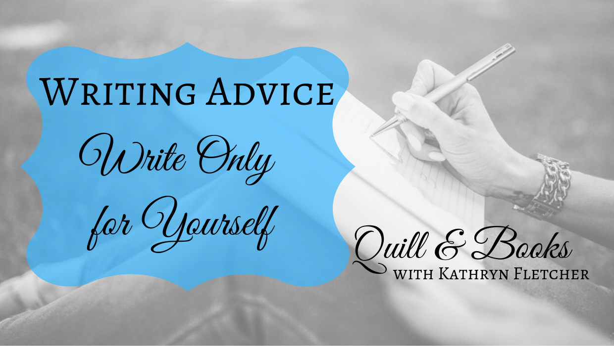 Writing Advice: Write Only for Yourself – Quill and Books