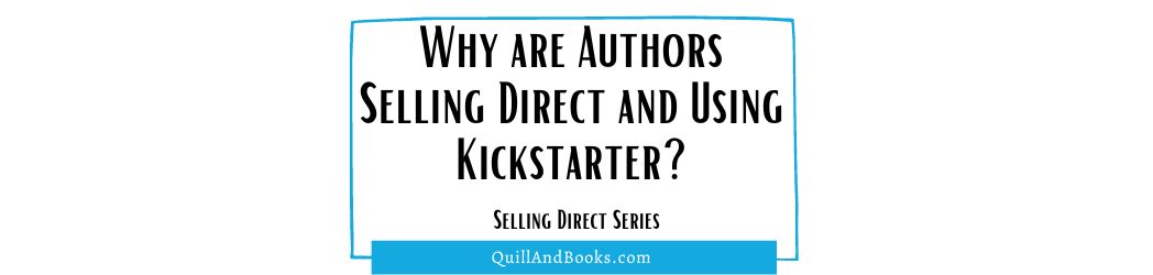 Why are Authors Selling Direct and Using Kickstarter? – Quill and Books